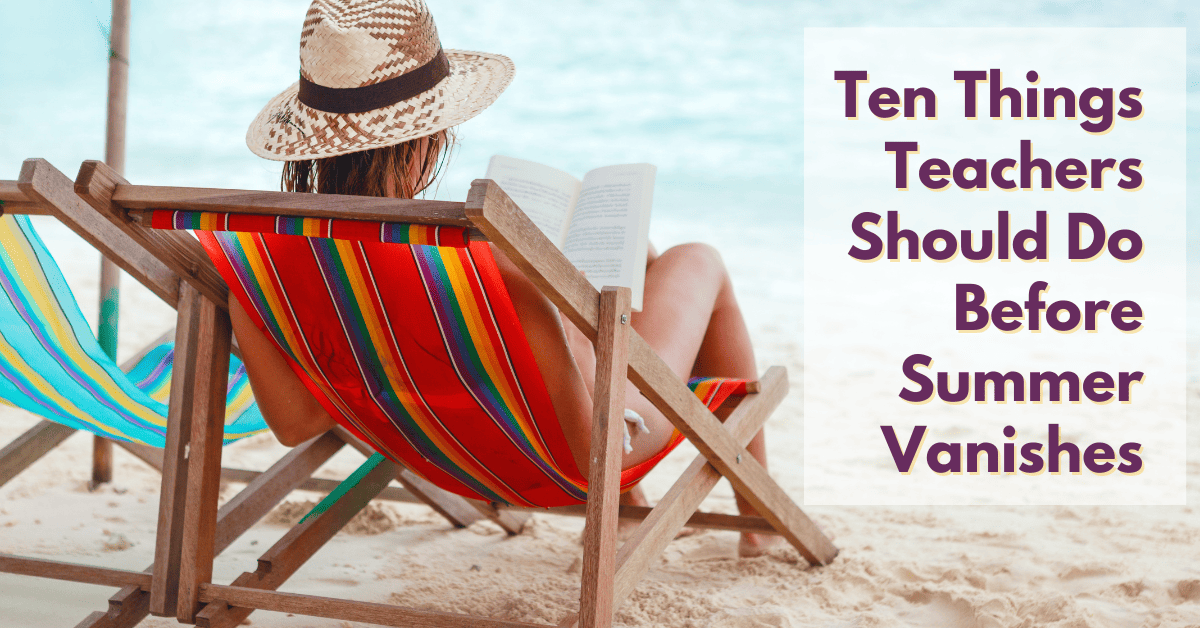 Ten Things Teachers Should Do Before Summer Vanishes - Teach Empowered