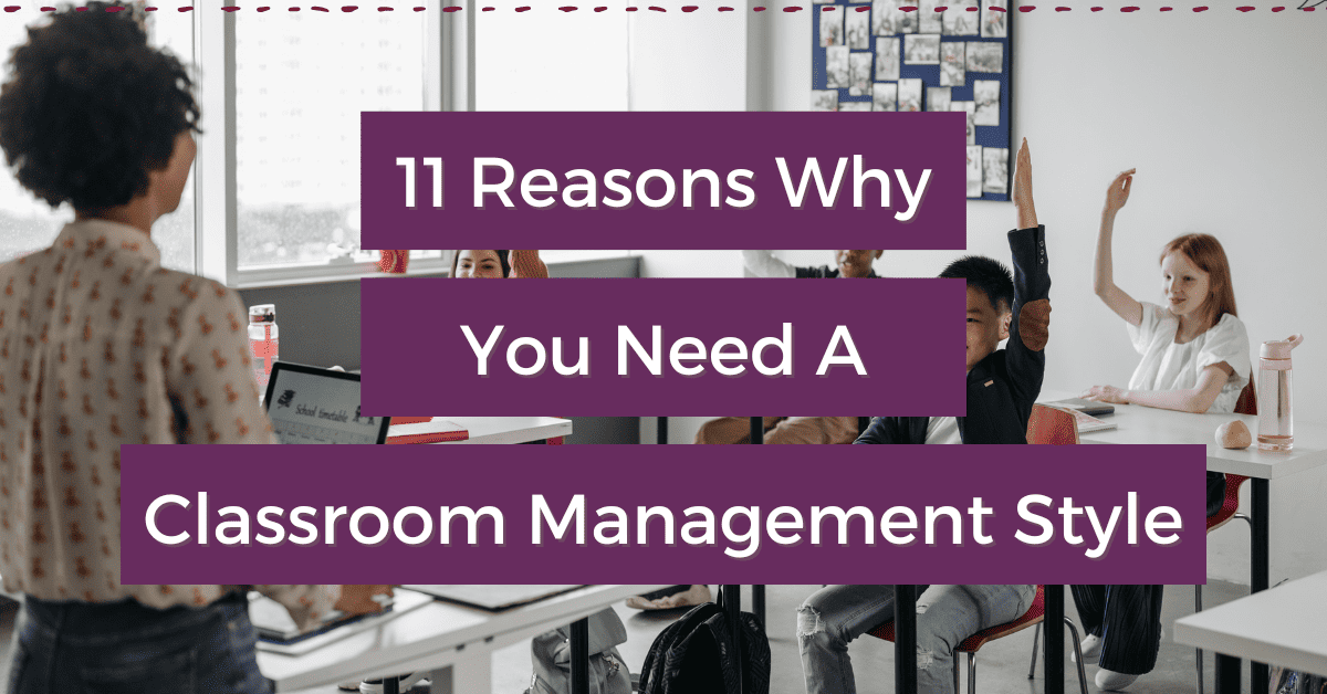 11 Reasons Why You Need A Classroom Management Style - Teach Empowered