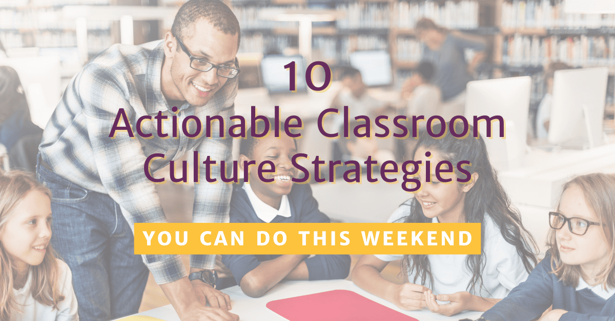 10 Actionable Classroom Culture Strategies You Can Do This Weekend ...