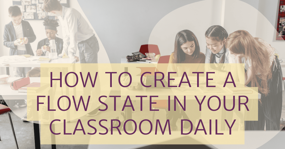 How to Create a Flow State in Your Classroom Daily - Teach Empowered